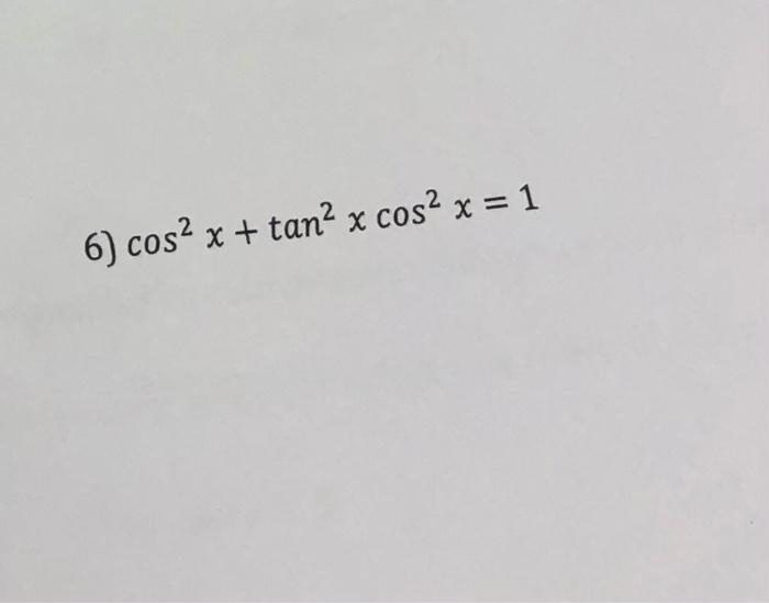 Solved 6) cosx + tanx cos? x = 1 | Chegg.com