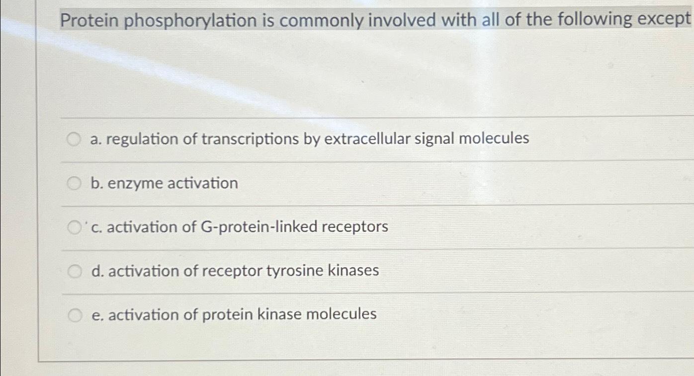 Solved Protein phosphorylation is commonly involved with all | Chegg.com