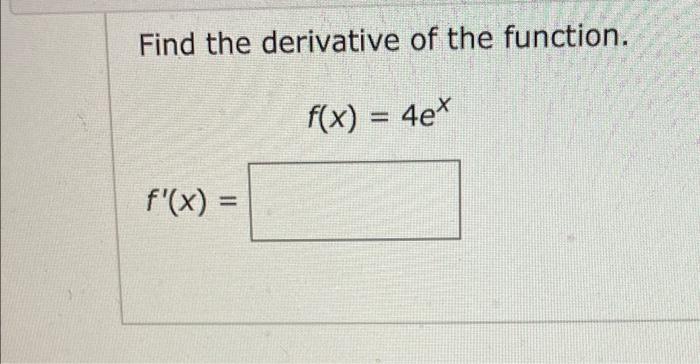 Solved Find the derivative of the function. f(x)=4ex f′(x)= | Chegg.com