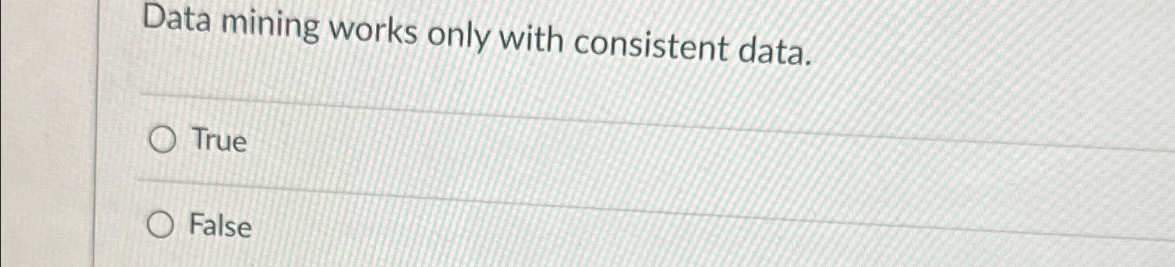 Solved Data mining works only with consistent data.TrueFalse | Chegg.com
