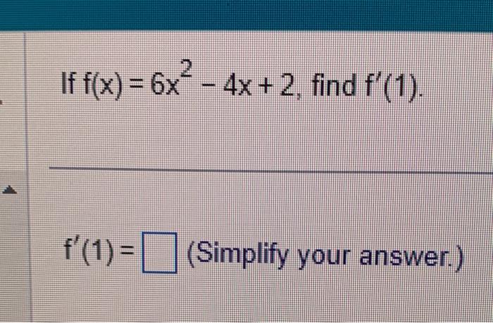 Solved If f(x)=6x2−4x+2, find f′(1) f′(1)= (Simplify your | Chegg.com