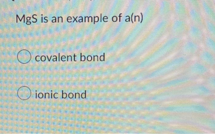 Solved MgS is an example of a(n) O covalent bond ionic bond | Chegg.com