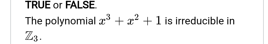 Solved TRUE or FALSE.The polynomial x3+x2+1 ﻿is irreducible | Chegg.com