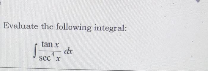 Solved Evaluate the following integral: ∫sec4xtanxdx | Chegg.com