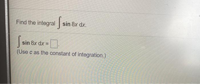 Solved Find the integral sin 8x dx. s sin 8x dx = (Use c as | Chegg.com
