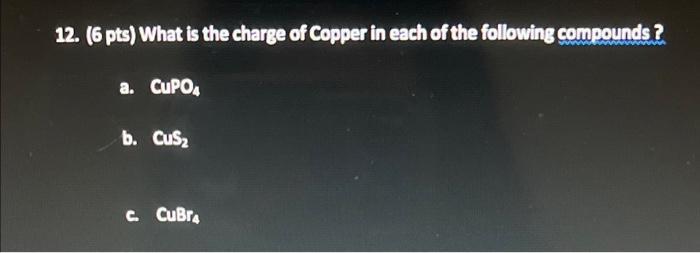 Solved 12. (6 pts) What is the charge of Copper in each of | Chegg.com