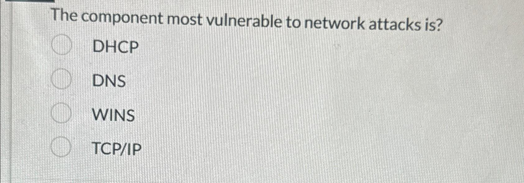 Solved The component most vulnerable to network attacks | Chegg.com