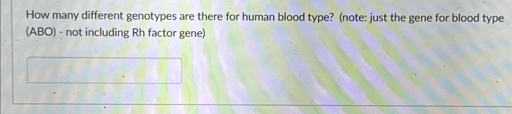 Solved How many different genotypes are there for human | Chegg.com