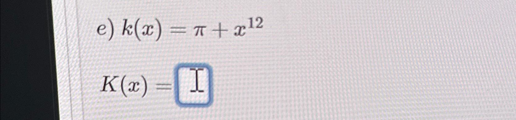 Solved e) k(x)=π+x12K(x)= | Chegg.com