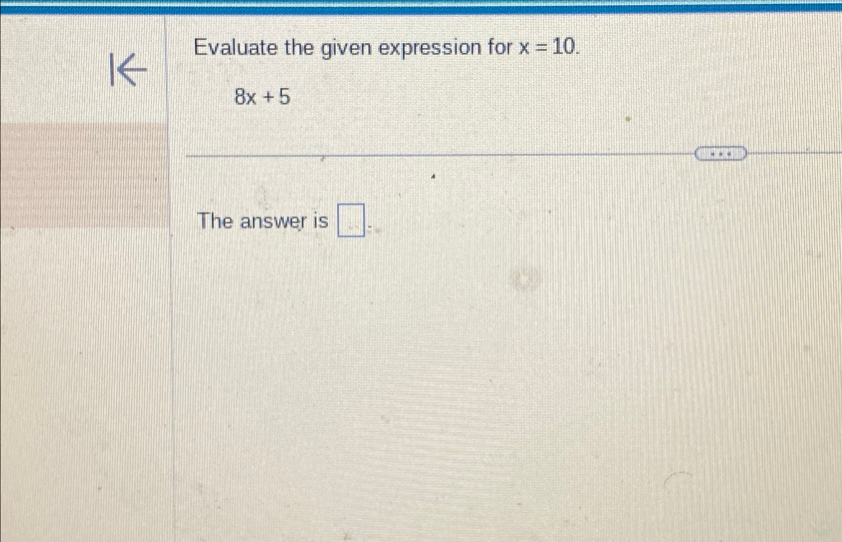 Solved Evaluate the given expression for x=10.8x+5The answer | Chegg.com