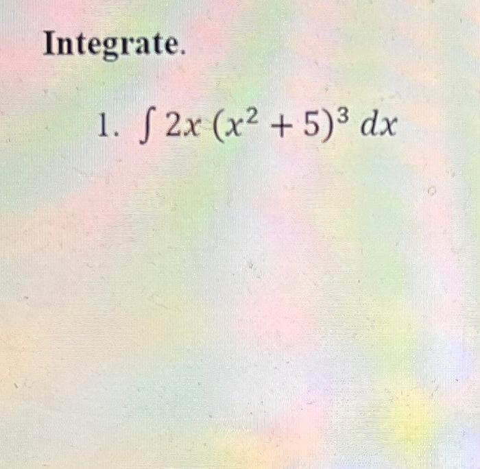 Solved Integrate. 1. ∫2x(x2+5)3dx | Chegg.com