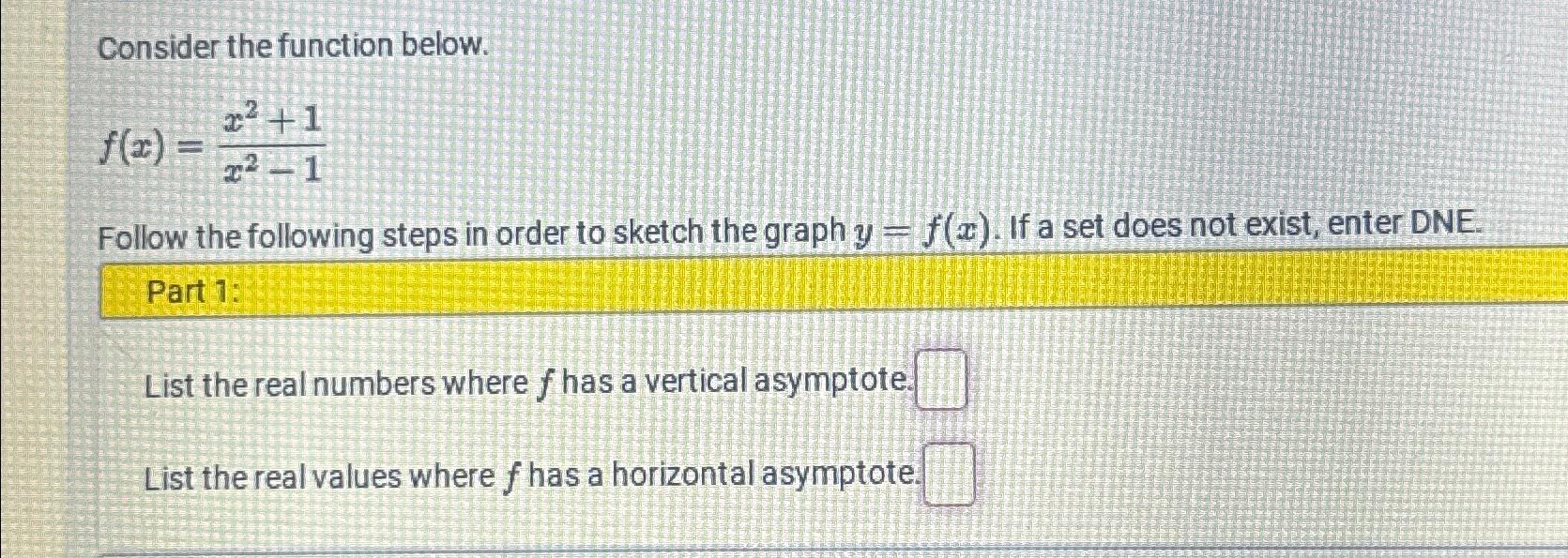 Solved Consider the function below.f(x)=x2+1x2-1Follow the | Chegg.com