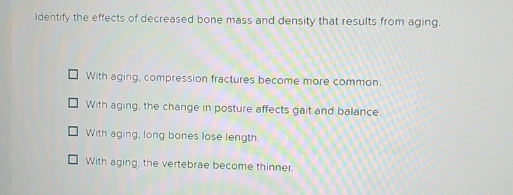 Identify the effects of decreased bone mass and | Chegg.com