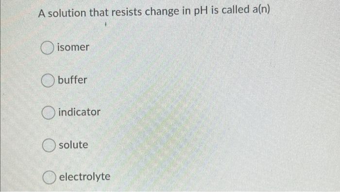 Solved A solution that resists change in pH is called a(n) | Chegg.com
