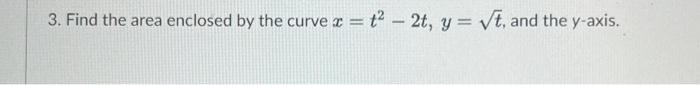 Solved 3. Find the area enclosed by the curve x=t2−2t,y=t, | Chegg.com