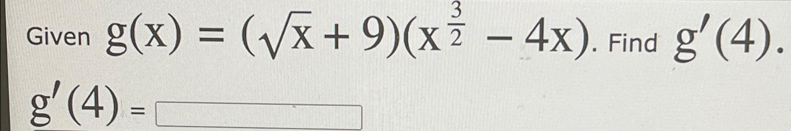 Solved Given g(x)=(x2+9)(x32-4x). ﻿Find g'(4)g'(4)= | Chegg.com