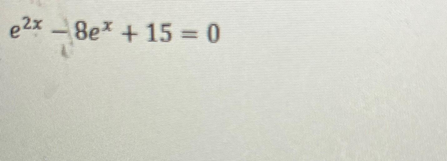 Solved e2x-8ex+15=0 | Chegg.com