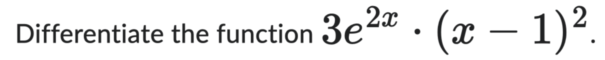 Solved Differentiate the function 3e2x*(x-1)2. | Chegg.com