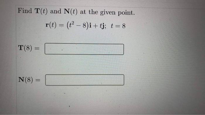 Solved Find T(t) and N(t) at the given point. r(t) = (t²-8)i | Chegg.com