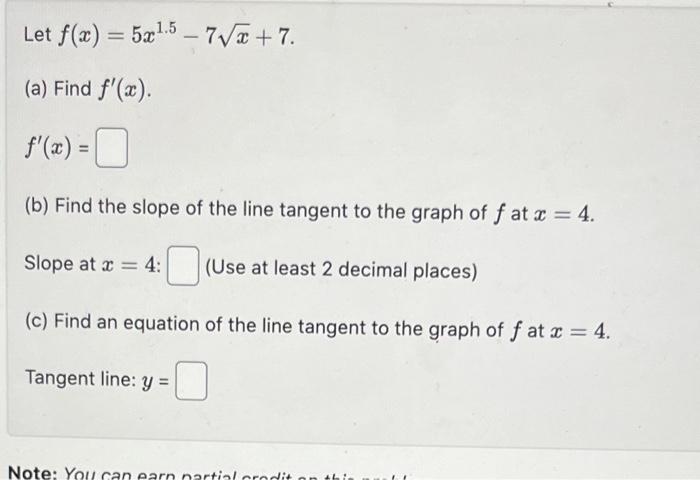 Solved Let f(x)=5x1.5−7x+7 (a) Find f′(x) f′(x)= (b) Find | Chegg.com
