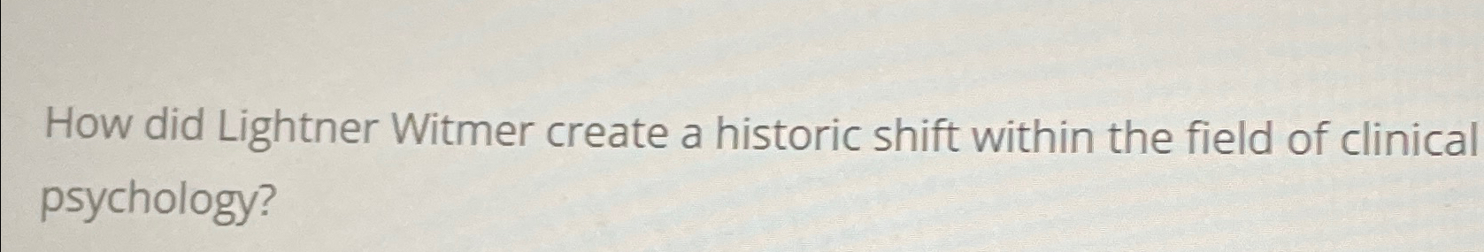 Solved How did Lightner Witmer create a historic shift | Chegg.com