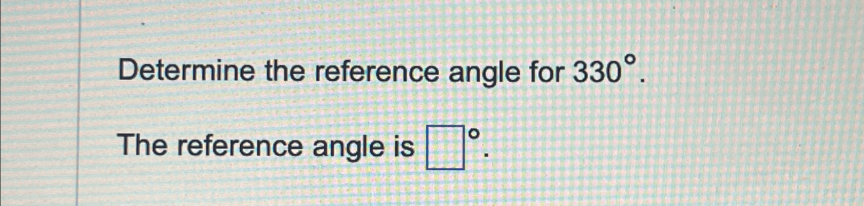 Solved Determine the reference angle for 330°.The reference | Chegg.com