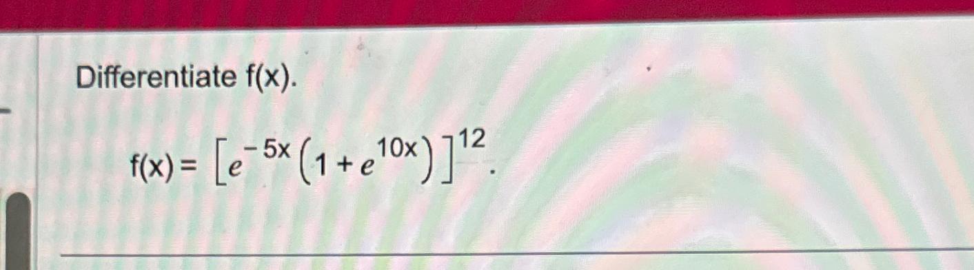 Solved Differentiate f(x).f(x)=[e-5x(1+e10x)]12 | Chegg.com