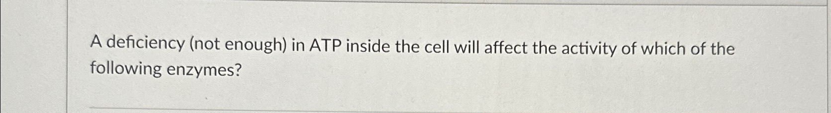 Solved A deficiency (not enough) ﻿in ATP inside the cell | Chegg.com