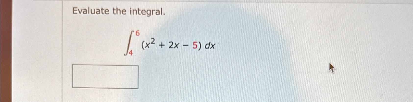 Solved Evaluate the integral.∫46(x2+2x-5)dx | Chegg.com