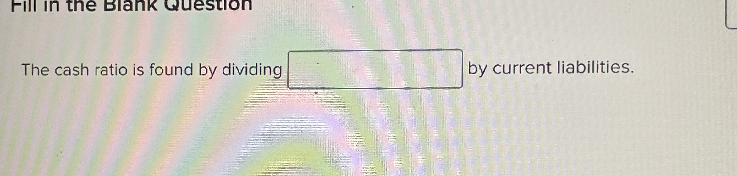 Solved The cash ratio is found by dividing ﻿by current | Chegg.com