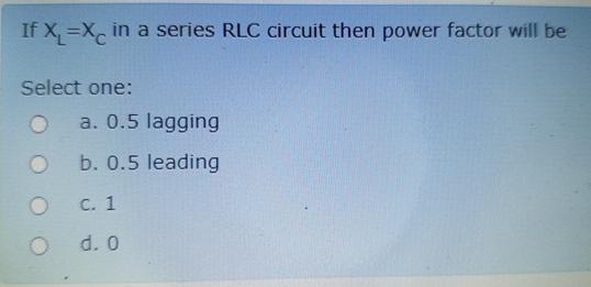 Solved If xL=xC ﻿in a series RLC circuit then power factor | Chegg.com