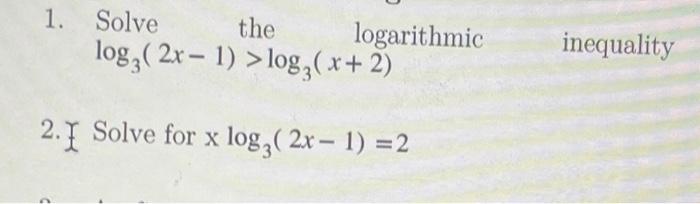 Solved 1. Solve the logarithmic log;( 2x – 1) >log3(x+2) | Chegg.com