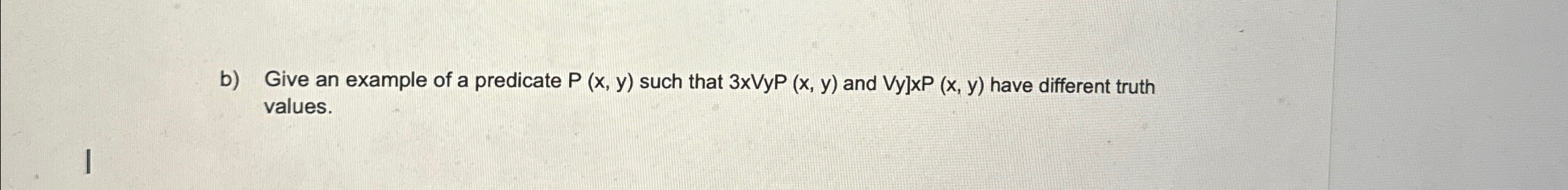 Solved b) ﻿Give an example of a predicate P(x,y) ﻿such that | Chegg.com