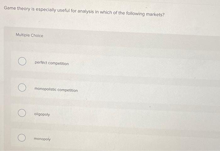 Solved Game theory is especially useful for analysis in | Chegg.com