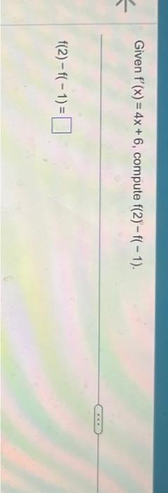 Solved Given f′(x)=4x+6, compute f(2)−f(−1) f(2)−f(−1)= | Chegg.com