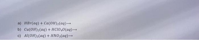 Solved a) HBr(aq)+Ca(OH)2(aq)→ b) Cu(OH)2(aq)+HClO4O(aq)→ c) | Chegg.com