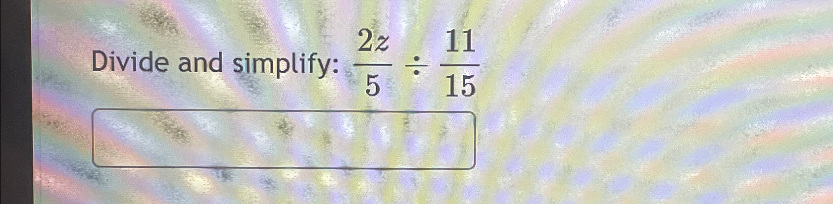 Solved Divide and simplify: 2z5÷1115 | Chegg.com