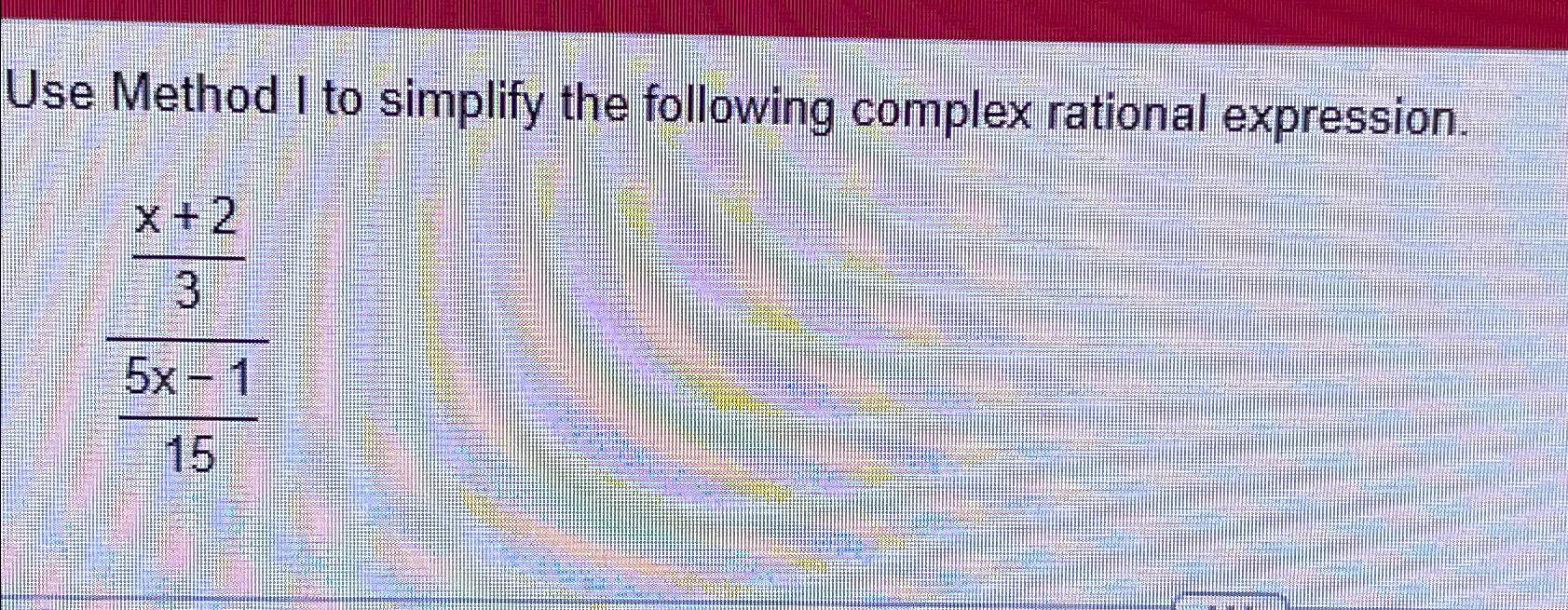Solved Use Method I to simplify the following complex | Chegg.com Solved Use Method I to simplify the following complex | Chegg.com
