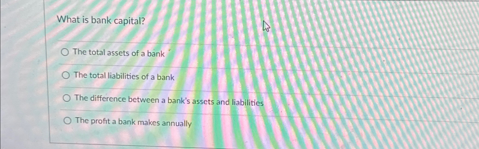 Solved What is bank capital?The total assets of a bankThe | Chegg.com