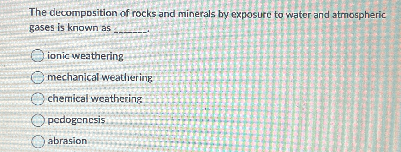 Solved The decomposition of rocks and minerals by exposure | Chegg.com