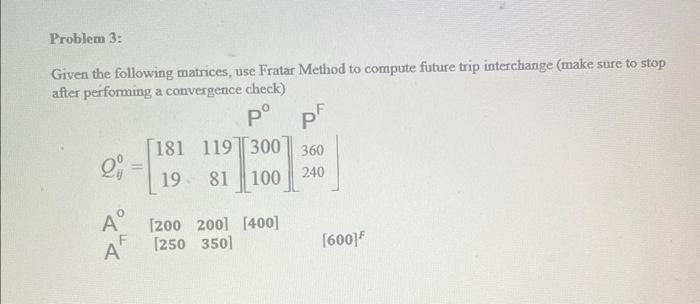 Solved Given the following matrices, use Fratar Method to | Chegg.com Solved Given the following matrices, use Fratar Method to | Chegg.com