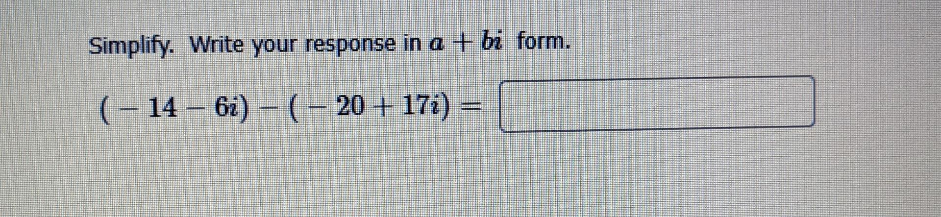 Solved Simplify. Write your response in a + bi form. (- 14 – | Chegg.com