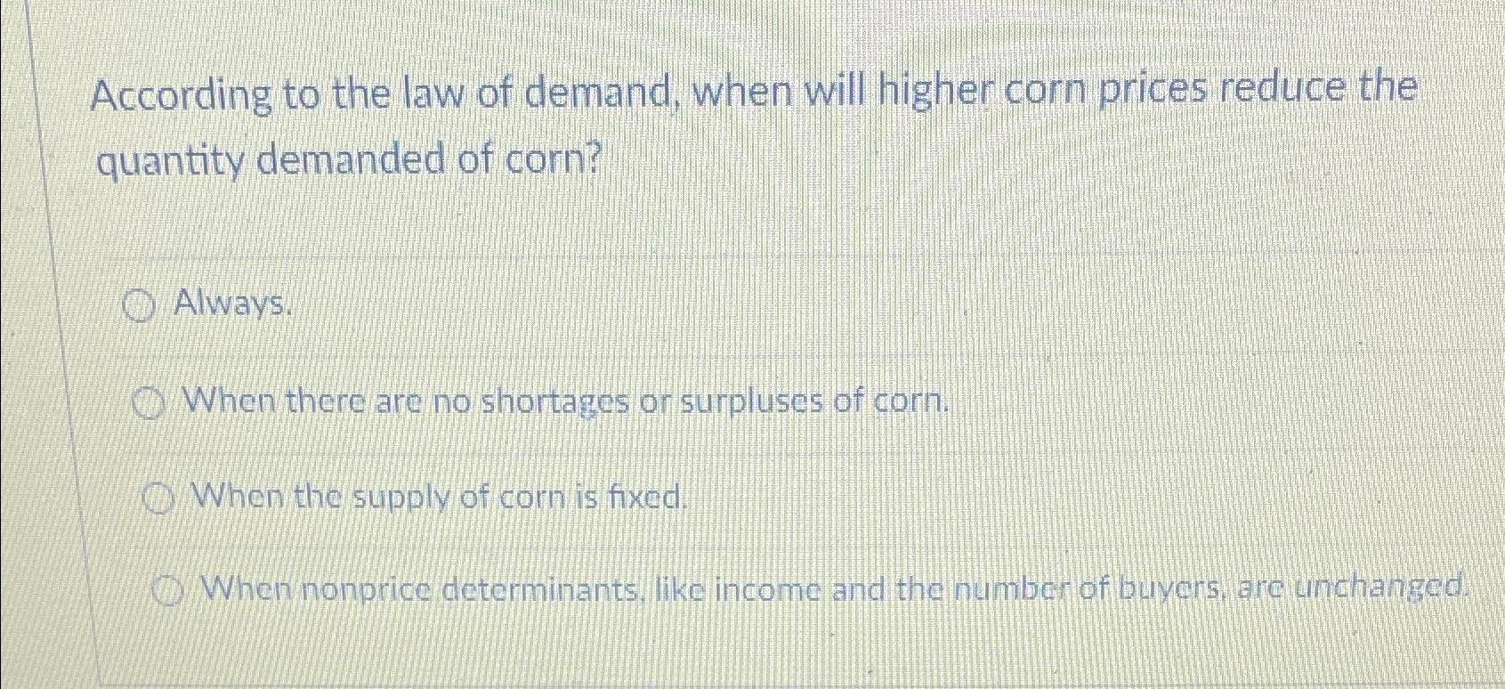 Solved According to the law of demand, when will higher corn | Chegg.com