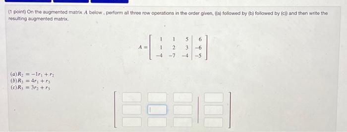 Solved (1 point) On the augmented matrix A below, perform | Chegg.com