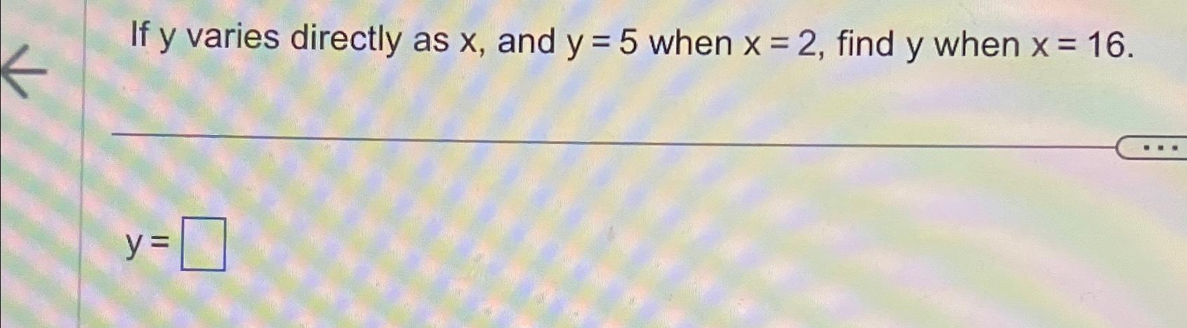 Solved If y ﻿varies directly as x, ﻿and y=5 ﻿when x=2, ﻿find | Chegg.com