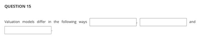 Solved QUESTION 15 Valuation models differ in the following | Chegg.com