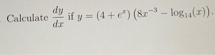Solved Calculate dy dx if y = (4+e") (8x3 – log14(x)). | Chegg.com