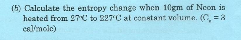Solved (b) Calculate the entropy change when 10gm of Neon is | Chegg.com