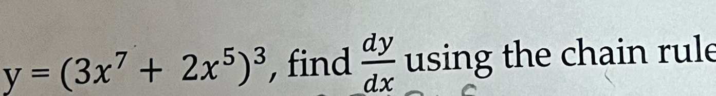 Solved y=(3x7+2x5)3, ﻿find dydx ﻿using the chain rule | Chegg.com