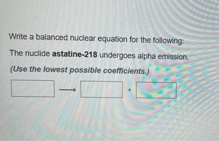 Solved Write a balanced nuclear equation for the following: | Chegg.com